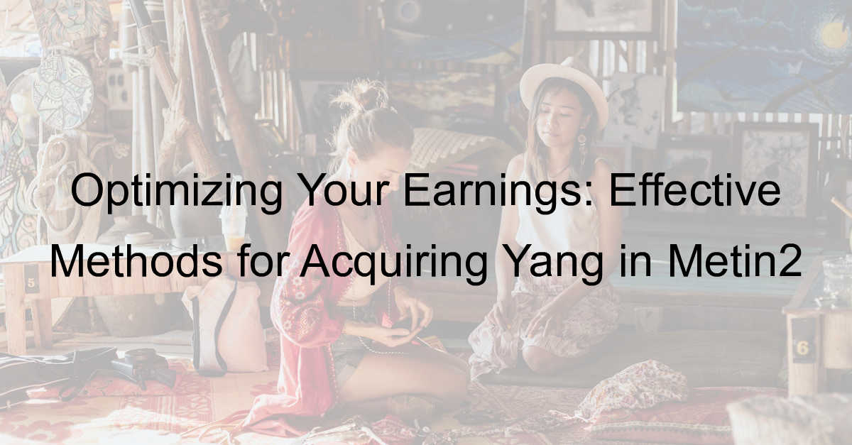 Optimizing Your Earnings: Effective Methods for Acquiring Yang in ...