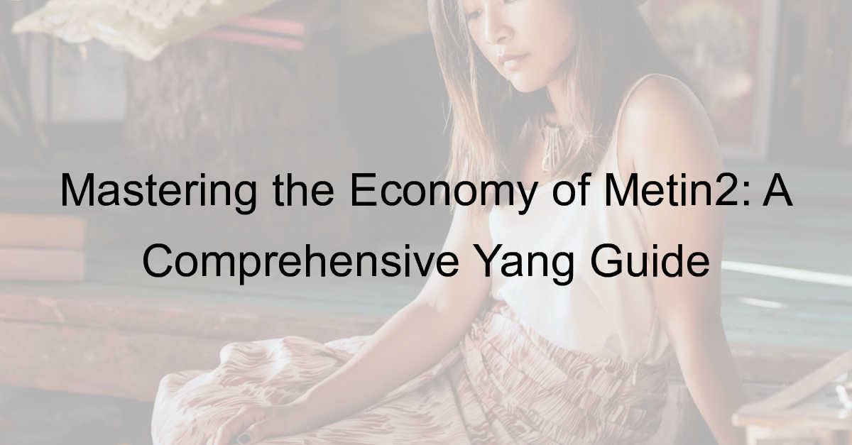 A Comprehensive Yang Guide Mastering The Economy Of Metin2