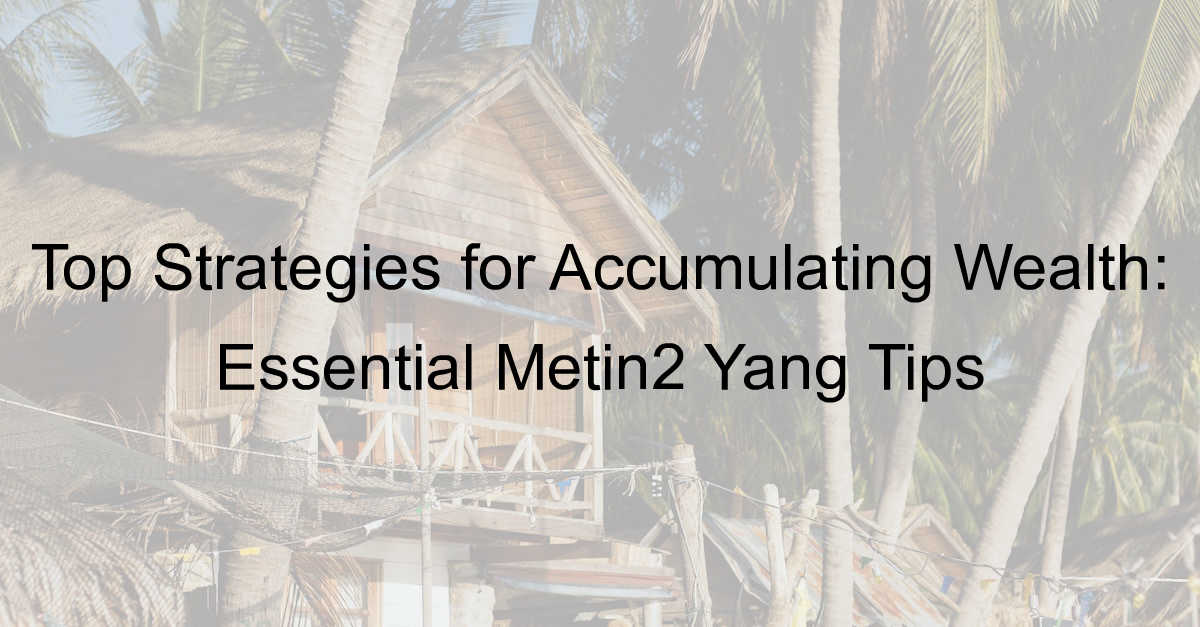 Top Strategies For Accumulating Wealth: Essential Metin2 Yang Tips ...