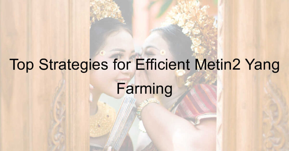 Top 5 Metin2 Yang Farming Locations for Boosting Your In-Game Wealth ...